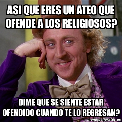 Meme Willy Wonka - asi que eres un ateo que ofende a los religiosos ...
