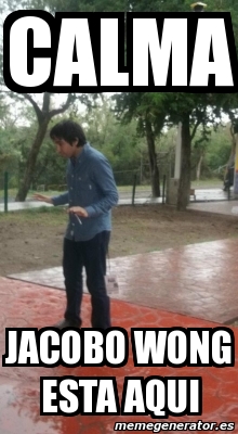 Meme Personalizado - Calma jacobo wong esta aqui - 973295
