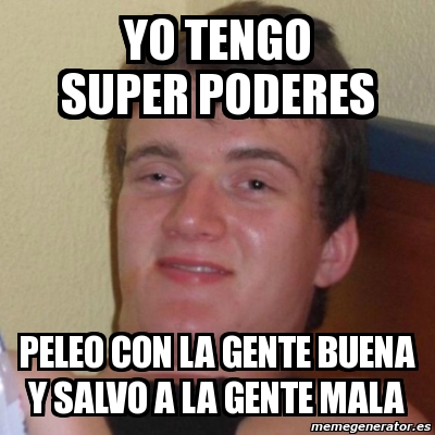Meme Stoner Stanley - yo tengo super poderes peleo con la gente buena y ...