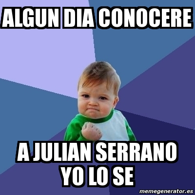 Meme Bebe Exitoso - algun dia conocere a julian serrano yo lo se - 974574