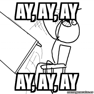 Meme Desk Flip Rage Guy - ay, ay, ay ay, ay, ay - 974661