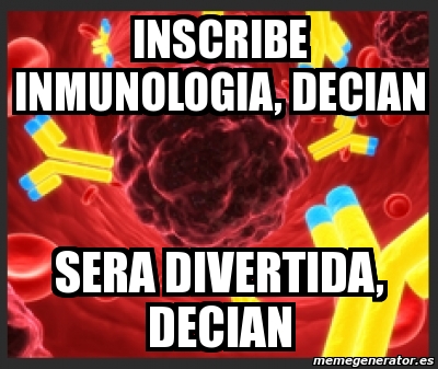 Meme Personalizado - inscribe inmunologia, decian sera divertida ...