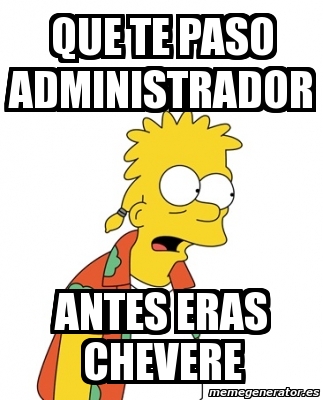 Meme Personalizado - que te paso administrador antes eras chevere - 975865
