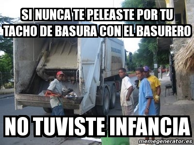 Meme Personalizado - si nunca te peleaste por tu tacho de basura con el ...