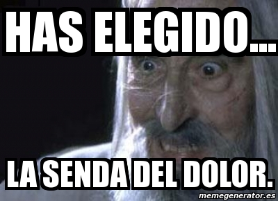 Meme Personalizado - Has elegido... la senda del dolor. - 977167
