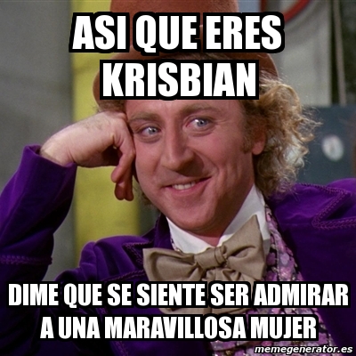 Meme Willy Wonka - Asi que eres krisbian dime que se siente ser admirar ...