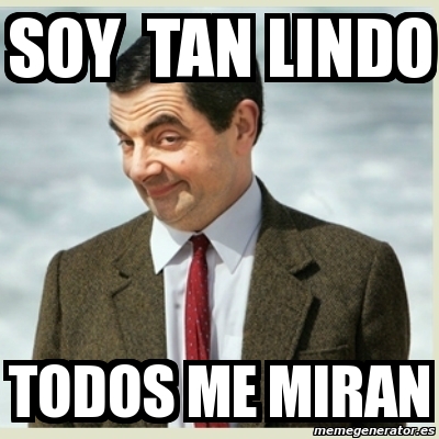 Meme Mr Bean - SOY TAN LINDO TODOS ME MIRAN - 979659