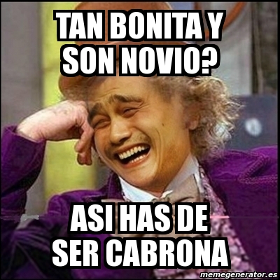 Meme Yao Wonka - tan bonita y son novio? asi has de ser cabrona - 980005