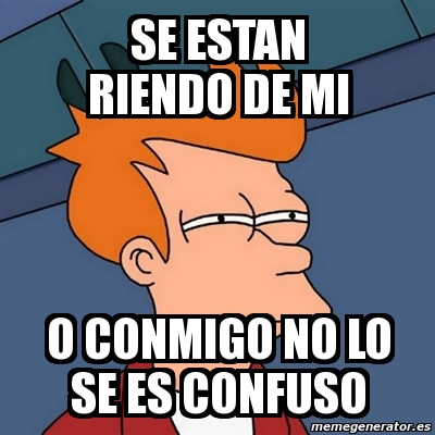 Meme Futurama Fry - se estan riendo de mi o conmigo no lo se es confuso ...