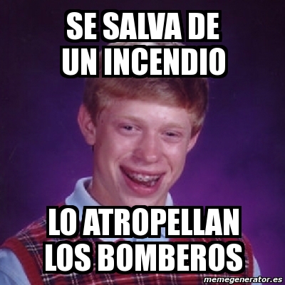 Meme Bad Luck Brian - SE SALVA DE UN INCENDIO LO ATROPELLAN LOS ...