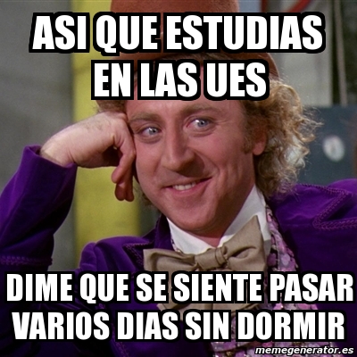 Meme Willy Wonka - ASI QUE ESTUDIAS EN LAS UES DIME QUE SE SIENTE pasar ...