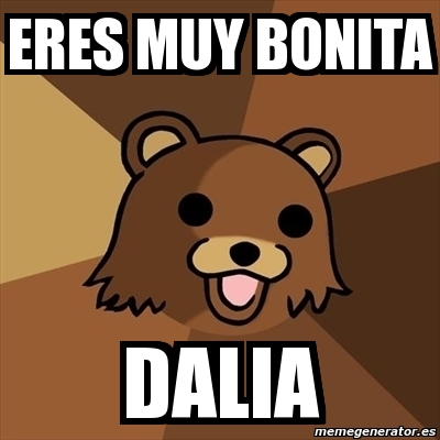 Meme Pedobear - ERES MUY BONITA DALIA - 984134