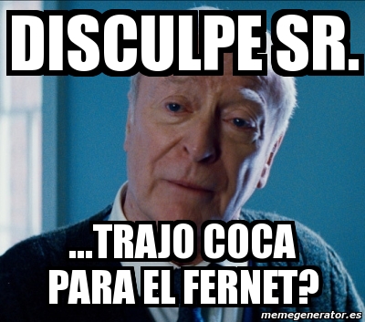 Meme Personalizado - disculpe sr. ...trajo coca para el fernet? - 984175