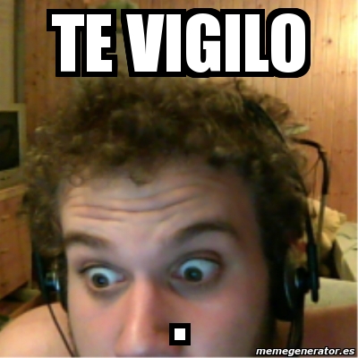 Meme Personalizado - Te Vigilo . - 985961