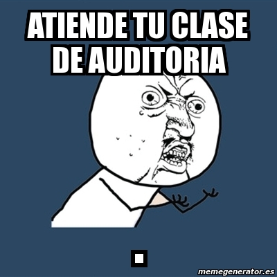 Meme Y U No - atiende tu clase de auditoria . - 987151