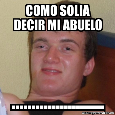 Meme Stoner Stanley - como solia decir mi abuelo ...