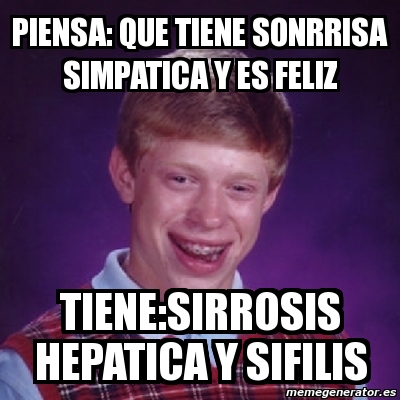 Meme Bad Luck Brian - PIENSA: que tiene sonrrisa simpatica y es feliz ...