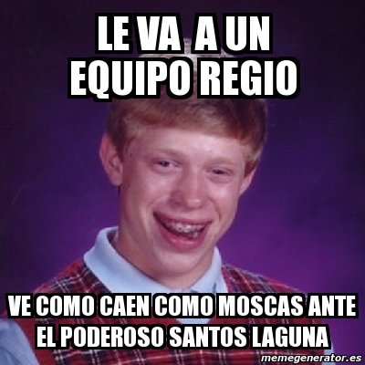 Meme Bad Luck Brian - le va a un equipo regio ve como caen como moscas ...