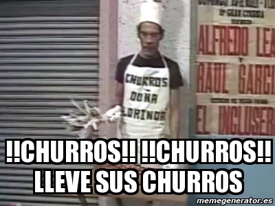 Meme Personalizado - !!churros!! !!churros!! lleve sus churros - 993510