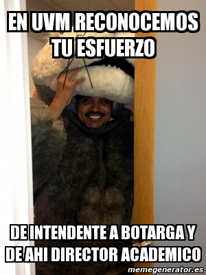 Meme Personalizado - EN UVM RECONOCEMOS TU ESFUERZO DE INTENDENTE A ...