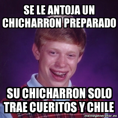 Meme Bad Luck Brian - se le antoja un chicharron preparado su ...