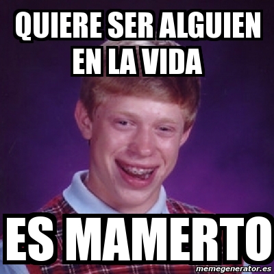 Meme Bad Luck Brian - quiere ser alguien en la vida es mamerto - 996161