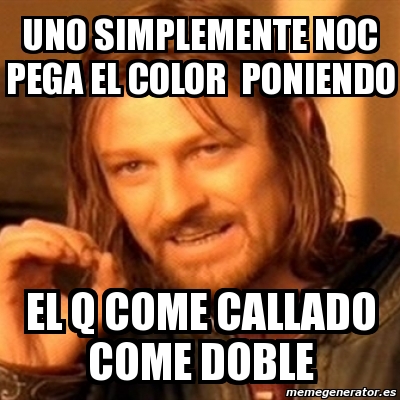 Meme Boromir - UNO SIMPLEMENTE NOC PEGA EL COLOR PONIENDO EL Q COME ...