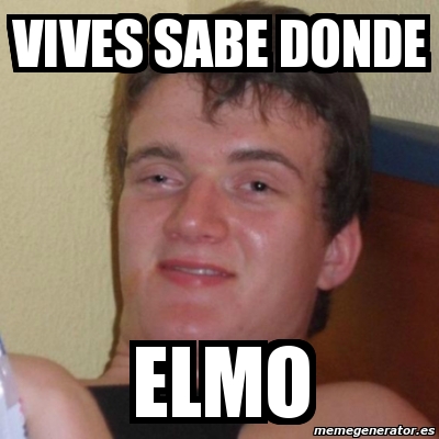Meme Stoner Stanley - vives sabe donde elmo - 997062
