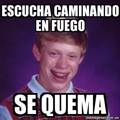 Meme Bad Luck Brian - Escucha caminando en fuego se quema - 998972