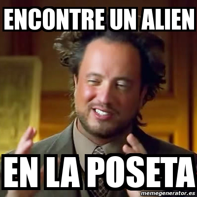Meme Ancient Aliens - encontre un alien en la poseta - 999167