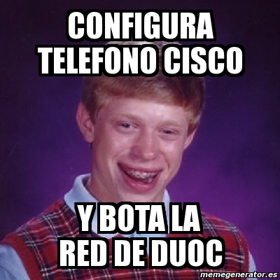 Meme Bad Luck Brian - CONFIGURA TELEFONO CISCO Y BOTA LA RED DE DUOC ...