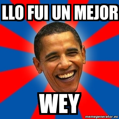 Meme Obama - llo fui un mejor wey - 999625