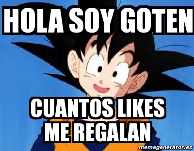 Meme Personalizado - hola soy goten cuantos likes me regalan - 999743