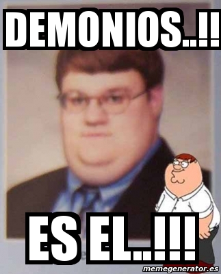 Meme Personalizado - DEMONIOS..!! ES EL..!!! - 999807