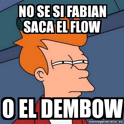 Meme Futurama Fry - no se si fabian saca el flow o el dembow - 999857