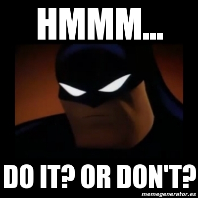Meme Disapproving Batman - hMMM... DO IT? OR DON'T? - 999862