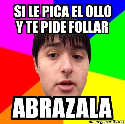 Meme Personalizado - SI LE PICA EL OLLO Y TE PIDE FOLLAR ABRAZALA - 1000980