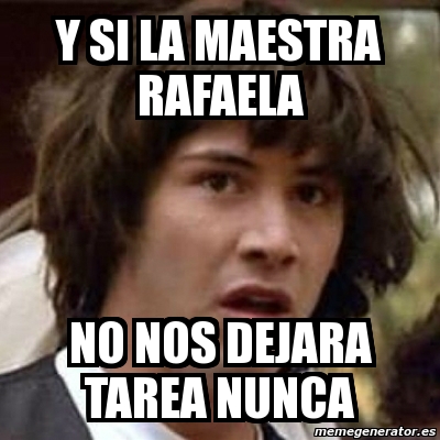 Meme Keanu Reeves - y si la maestra rafaela no nos dejara tarea nunca ...