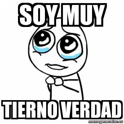 Meme Por favor - soy muy tierno verdad - 1002893