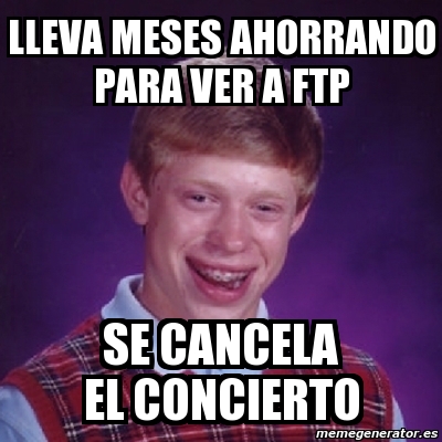 Meme Bad Luck Brian - Lleva meses ahorrando para ver a FTP Se cancela ...