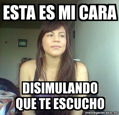 Meme Personalizado - esta es mi cara disimulando que te escucho - 1005195