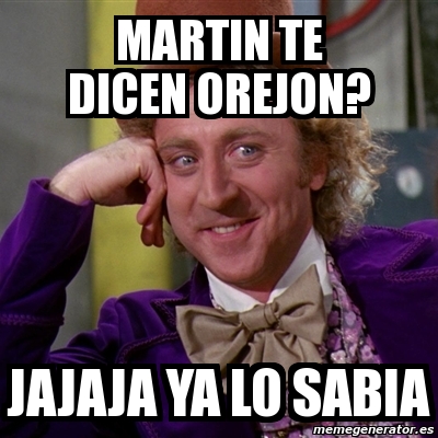 Meme Willy Wonka - martin te dicen orejon? jajaja ya lo sabia - 1007108
