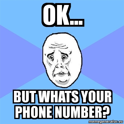 Meme Okay Guy - ok... but whats your phone number? - 1007354