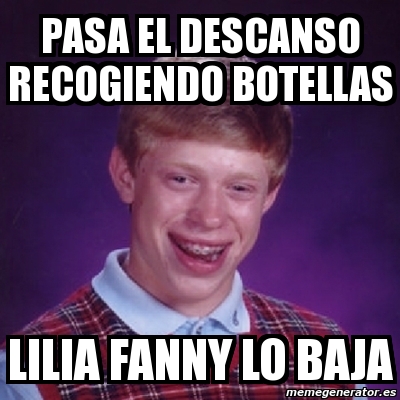 Meme Bad Luck Brian - pasa el descanso recogiendo botellas lilia fanny ...
