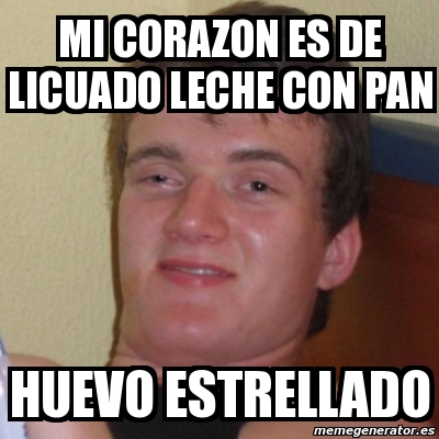 Meme Stoner Stanley - MI CORAZON ES DE LICUADO LECHE CON PAN HUEVO ...
