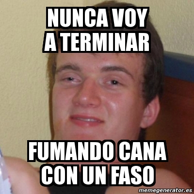 Meme Stoner Stanley - nunca voy a terminar fumando cana con un faso ...
