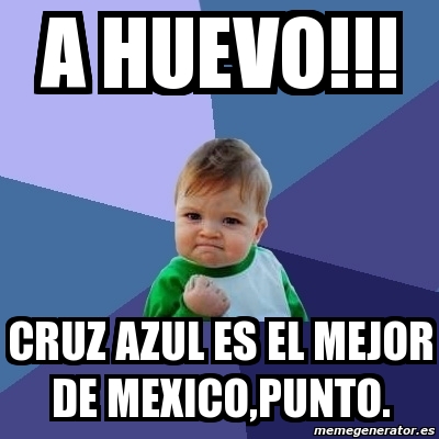 Meme Bebe Exitoso - a huevo!!! cruz azul es el mejor de mexico,punto ...
