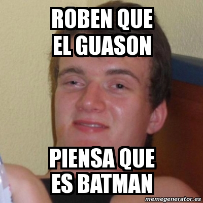 Meme Stoner Stanley - ROBEN QUE EL GUASON PIENSA QUE ES BATMAN - 1009569