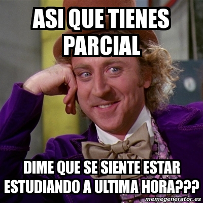 Meme Willy Wonka - ASI QUE TIENES PARCIAL dIME QUE SE SIENTE ESTAR ...