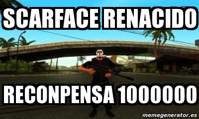 Meme Personalizado - SCARFACE RENACIDO RECONPENSA 1000000 - 1011113